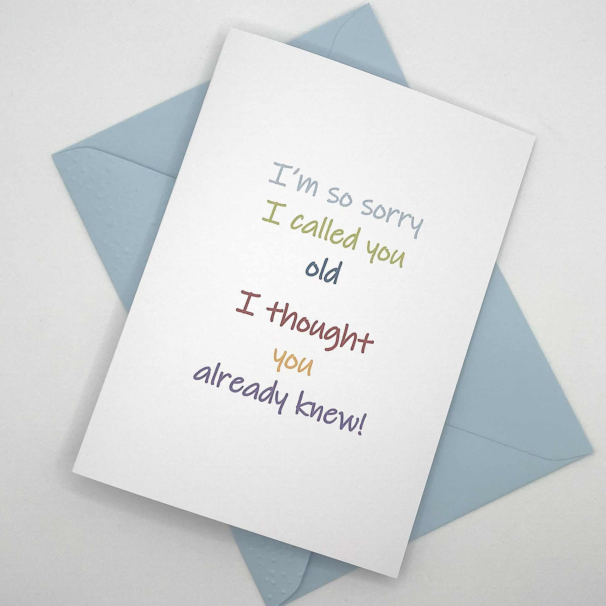 Birthday Card. I’m so sorry I called you old, I thought you already ...